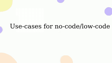 No-code.io | 16 Use-Cases for Using No-code/Low-code Technology